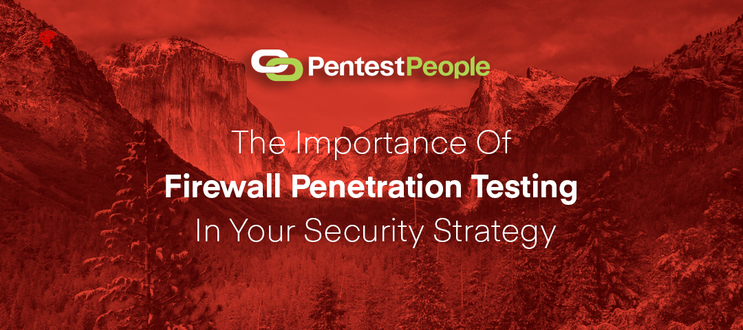 The Importance Of Firewall Penetration Testing In Your Security Strategy